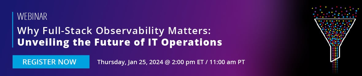 Webinar Preview: Why Full Stack Observability Matters: Unveiling the Future of IT Operations